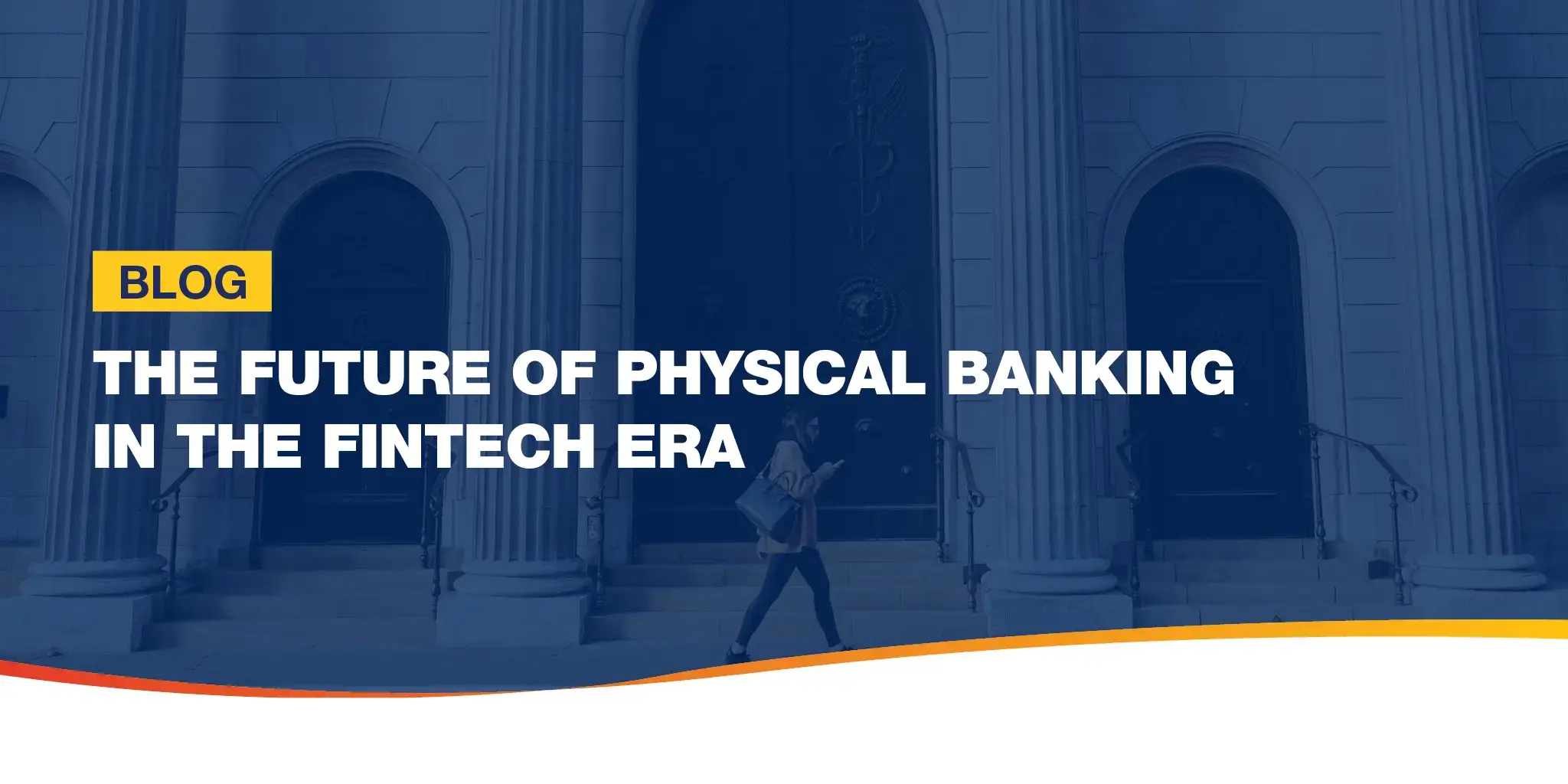 The Future of Physical Banking in the Fintech Era