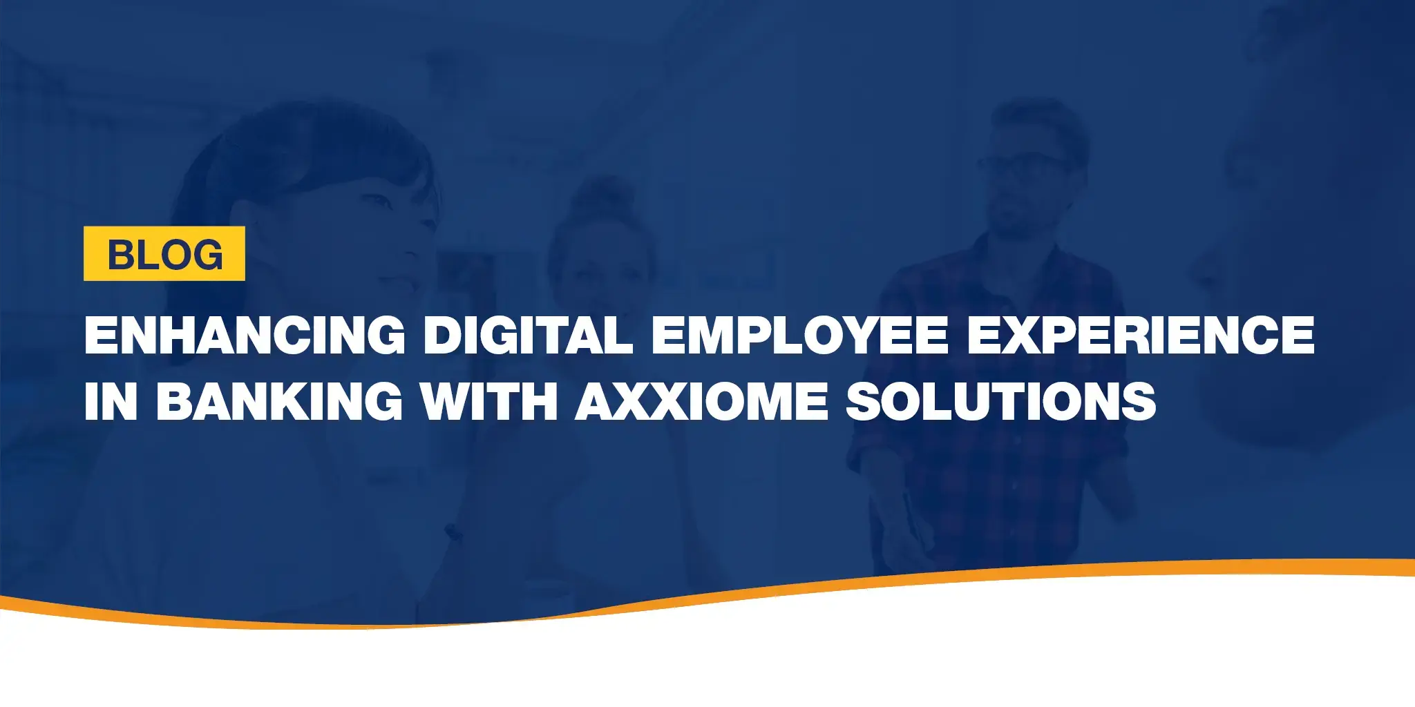 Enhancing Digital Employee Experience (DEX) in Banking with Axxiome ...